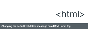 Changing the default validation message on an HTML input tag | Duane Blake